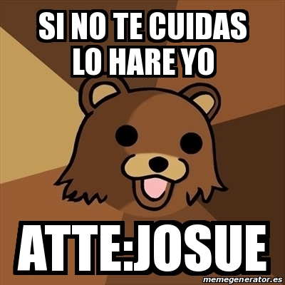 Meme Pedobear - Si no te cuidas lo hare yo Atte:josue - 21156910