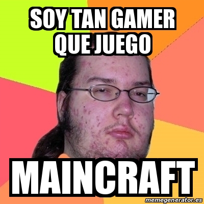 Meme Friki - soy tan gamer que juego maincraft - 21161246