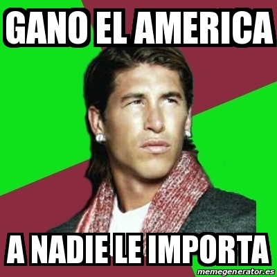 Meme Sergio Ramos - GANO EL AMERICA A NADIE LE IMPORTA - 21162506