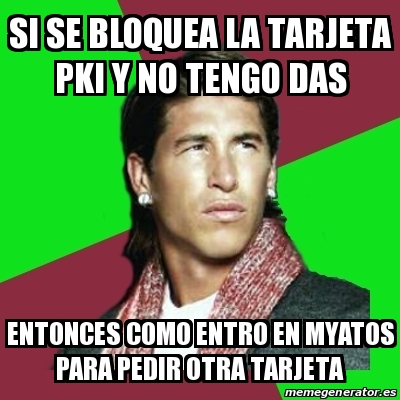 Meme Sergio Ramos - Si se bloquea la tarjeta PKI y no tengo DAS ...