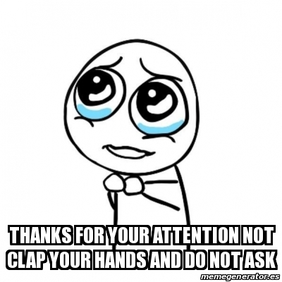 Meme Por favor - thanks for your attention not clap your hands and do ...