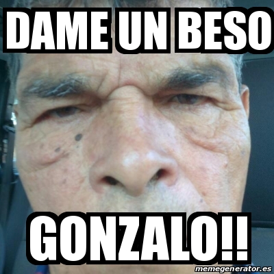 Meme Personalizado - dame un beso gonzalo!! - 21191776