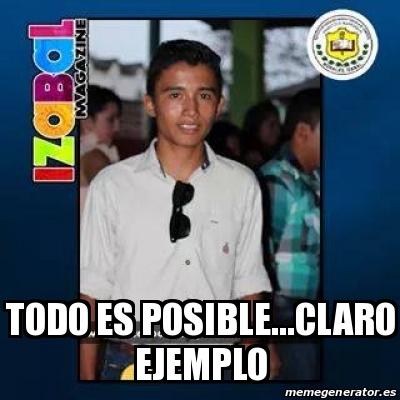 Meme Personalizado - todo es posible...claro ejemplo - 21192698
