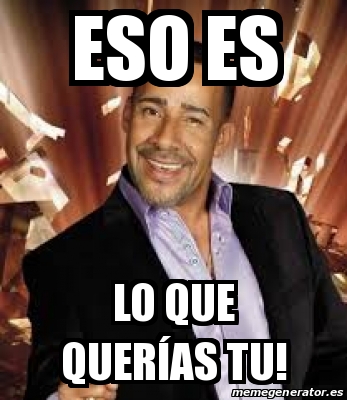 Meme Personalizado - Eso es Lo que querÃ­as tu! - 21193695