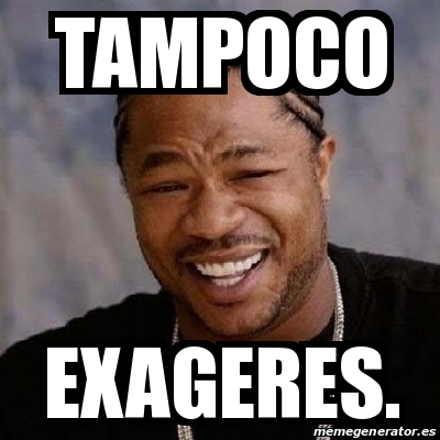 Meme Yo Dawg - Tampoco exageres. - 21198757