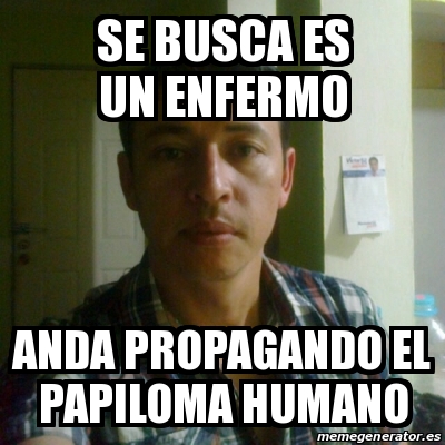 Meme Personalizado - Se busca es un enfermo Anda propagando el papiloma ...