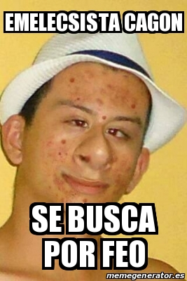 Meme Personalizado - emelecsista cagon se busca por feo - 21028424