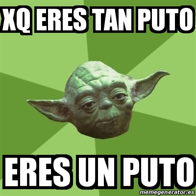Meme Yoda - xq eres tan puto eres un puto - 21029099