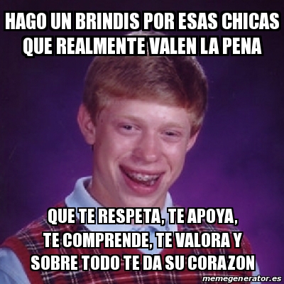 Meme Bad Luck Brian - hago un brindis por esas chicas que realmente ...