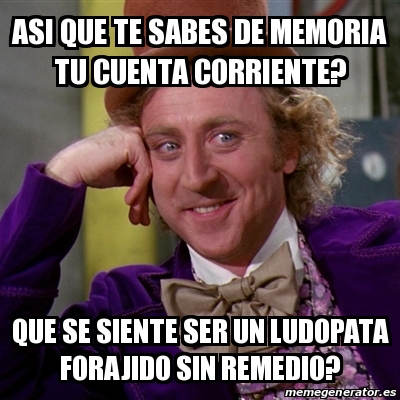 Meme Willy Wonka - asi que te sabes de memoria tu cuenta corriente? Que ...