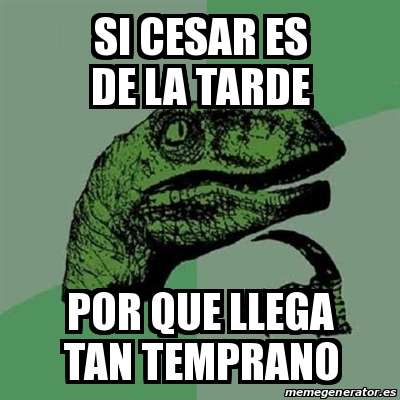 Meme Filosoraptor - si cesar es de la tarde por que llega tan temprano ...