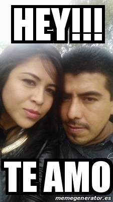 Meme Personalizado - hey!!! te amo - 21220794