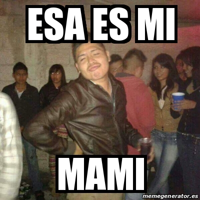 Meme Personalizado - Esa es mi Mami - 21240539