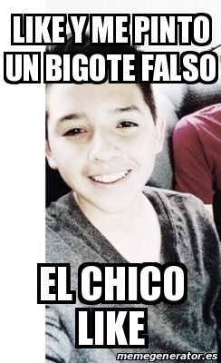 Meme Personalizado - like y me pinto un bigote falso el chico like ...