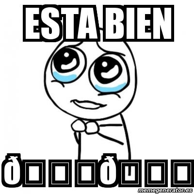 Meme Por favor - Esta bien ðŸ˜–ðŸ˜– - 21252379