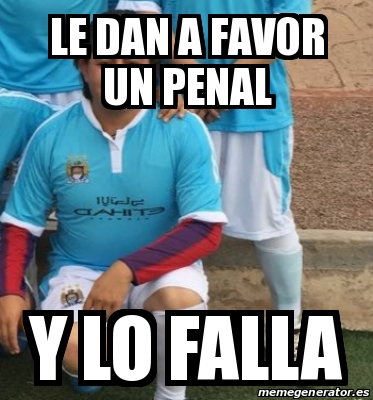 Meme Personalizado - Le dan a favor un penal Y lo falla - 21255008