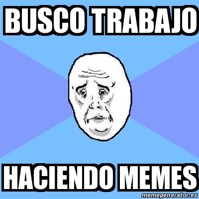 Meme Okay Guy - Busco trabajo Haciendo memes - 21257098