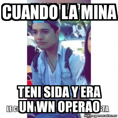 Meme Personalizado - cuando la mina teni sida y era un wn operao - 21257709