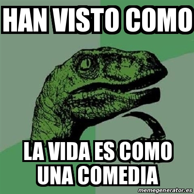 Meme Filosoraptor - han visto como la vida es como una comedia - 21259680