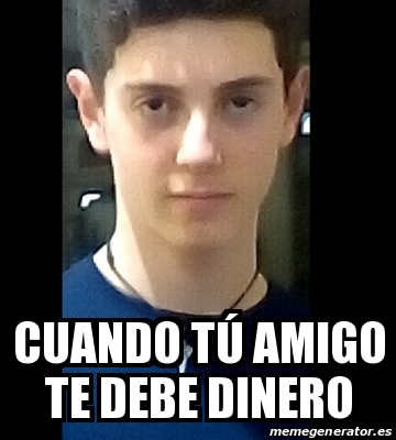 Meme Personalizado - Cuando tÃº amigo te debe dinero - 21260584