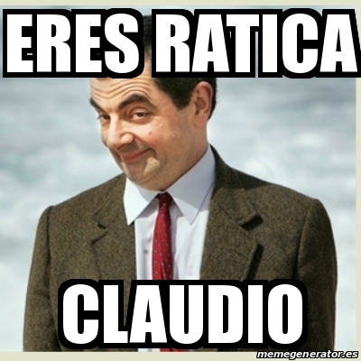 Meme Mr Bean - Eres ratica Claudio - 21260606