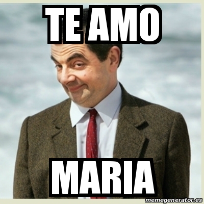 Meme Mr Bean - TE AMO MARIA - 21261106