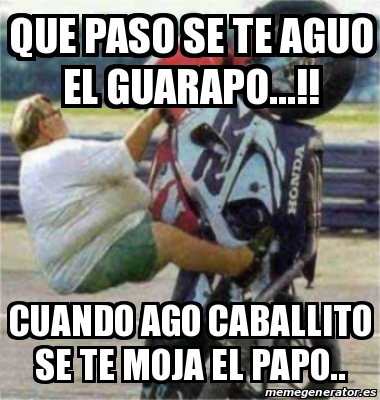 Meme Personalizado - que paso se te aguo el guarapo...!! cuando ago ...