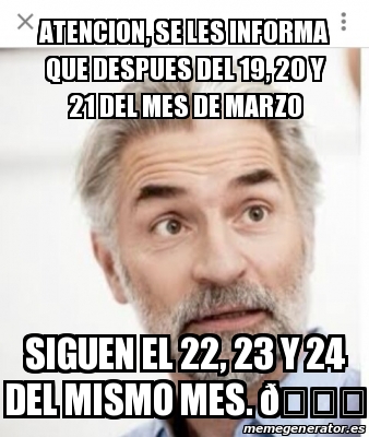 Meme Personalizado - atencion, se les informa que despues del 19, 20 y ...