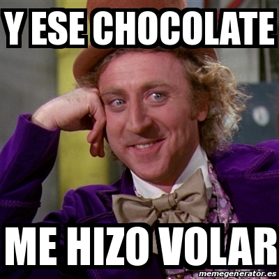 Meme Willy Wonka - Y ese chocolate Me hizo volar - 21274340