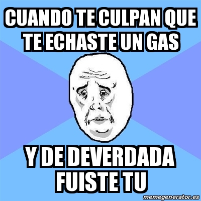 Meme Okay Guy - cuando te culpan que te echaste un gas y de deverdada ...