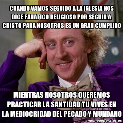 Meme Willy Wonka - cuando vamos seguido a la iglesia nos dice fanatico ...