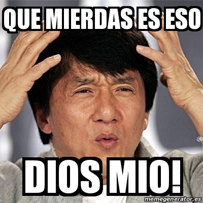 Meme Jackie Chan - Que mierdas es eso Dios mio! - 21291473