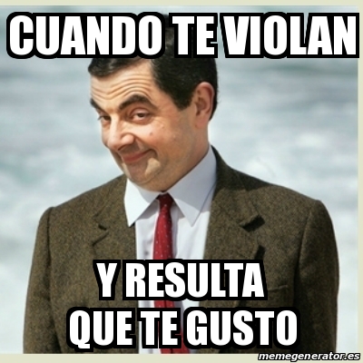 Meme Mr Bean - Cuando te violan Y resulta que te gusto - 21296629