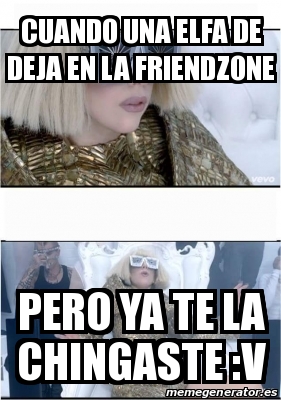 Meme Personalizado - Cuando una elfa de deja en la friendzone Pero ya ...