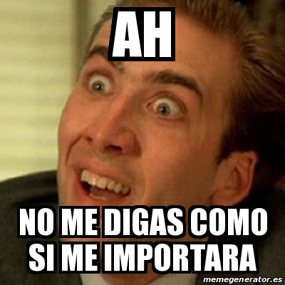 Meme No me digas - ah no me digas como si me importara - 21315737