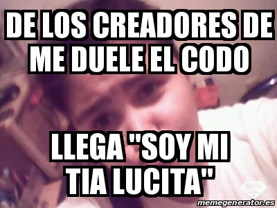 Meme Personalizado - DE LOS CREADORES DE ME DUELE EL CODO LLEGA "SOY MI ...