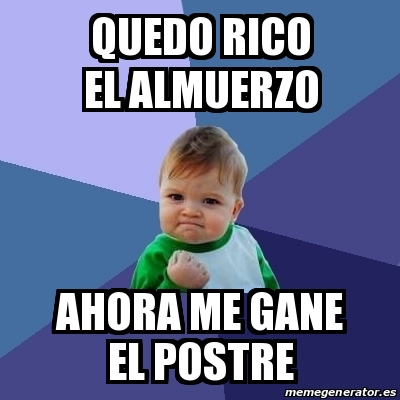 Meme Bebe Exitoso - Quedo rico el almuerzo AHORA ME GANE EL POSTRE ...