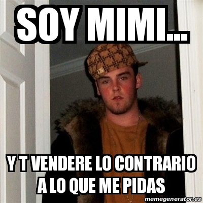 Meme Scumbag Steve - Soy mimi... Y t vendere lo contrario a lo que me ...