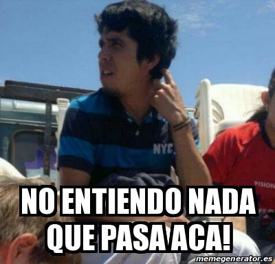 Meme Personalizado - no entiendo nada que pasa aca! - 21321865