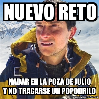 Meme Bear Grylls - Nuevo reto Nadar en la poza de Julio y no tragarse ...