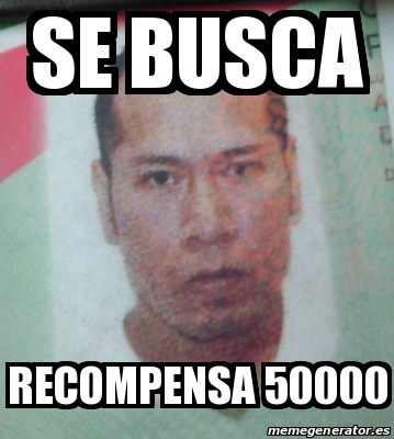 Meme Personalizado - se busca recompensa 50000 - 21324572