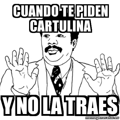 Meme Ay Si - cuando te piden cartulina y no la traes - 21325093