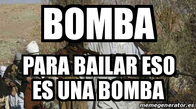 Meme Personalizado - Bomba para bailar eso es una bomba - 21325881