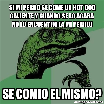 Meme Filosoraptor - si mi perro se come un hot dog caliente y cuando se ...