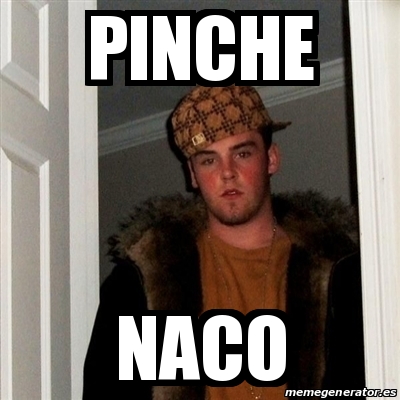 Meme Scumbag Steve - pinche naco - 21328182