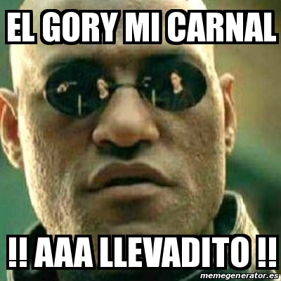 Meme What If I Told You - el gory mi carnal !! aaa llevadito !! - 21328213