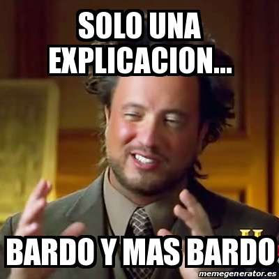Meme Ancient Aliens - solo una explicacion... bardo y mas bardo - 21328368