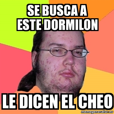 Meme Friki - Se busca a este dormilon Le dicen el cheo - 21329413
