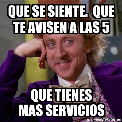 Meme Willy Wonka - Que se siente. Que te avisen a las 5 Que tienes mas ...
