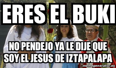 Meme Personalizado - eres el buki no pendejo ya le dije que soy el ...